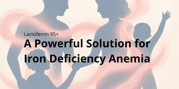 Lactoferrin 95+: A Gentle, Powerful Solution for Iron Deficiency Anemi ...